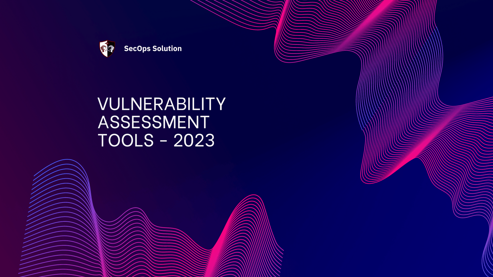 Top Vulnerability Assessment tools for 2023 | SecOps® Solution