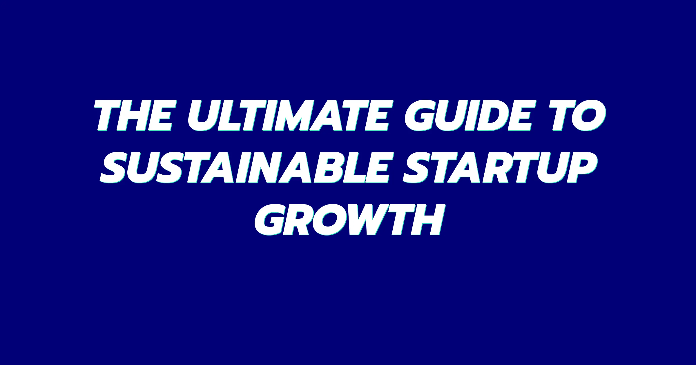 The Ultimate Guide to Achieving Sustainable Growth for Your Startup ...