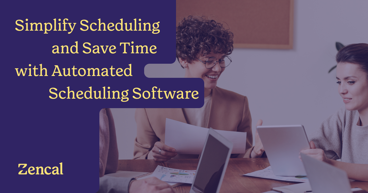 Simplify Scheduling and Save Time with Automated Scheduling Software | Zencal Blog