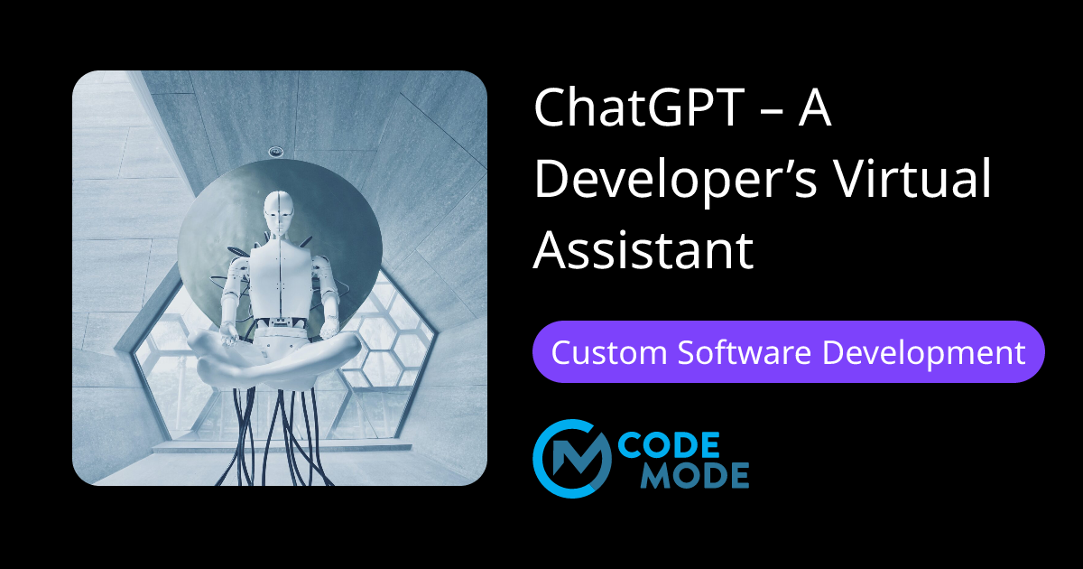 ChatGPT – A Developer’s Virtual Assistant | Custom Software Development ...