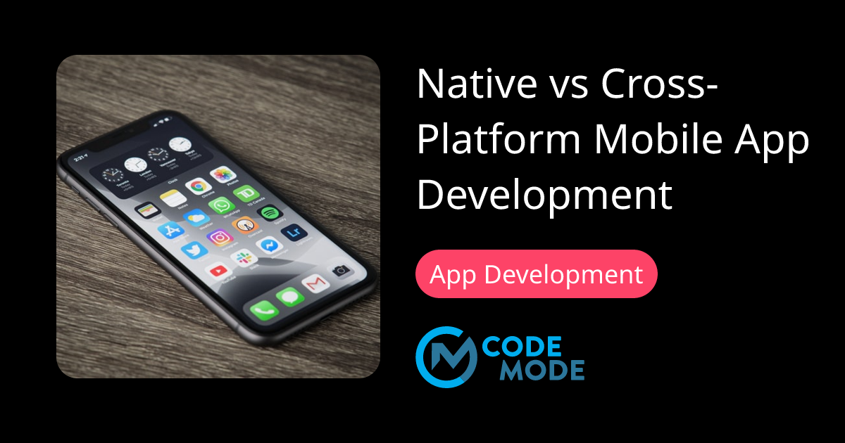 Native Vs Cross Platform Mobile App Development App Development Codemode Australian