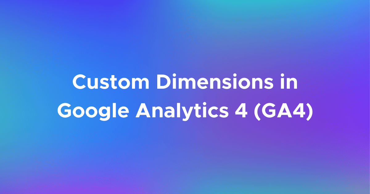 Custom Dimensions in Google Analytics 4 (GA4) - GA4 Auditor