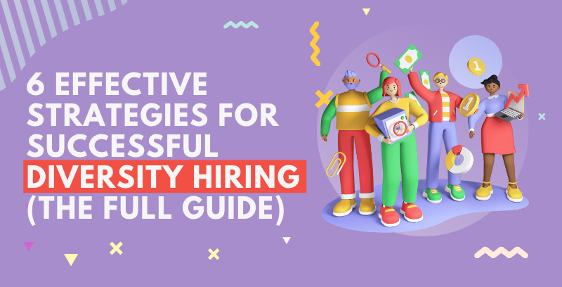 6 Effective Strategies for Successful Diversity Hiring (The Full Guide)