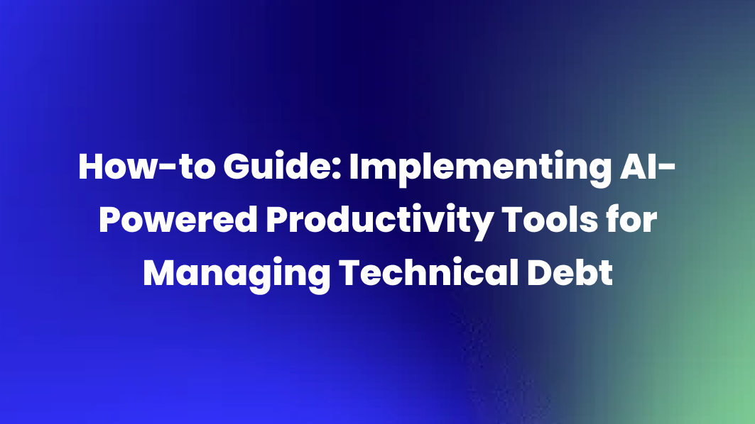 How-to Guide: Implementing AI-Powered Productivity Tools for Managing Technical Debt – Machinet ...