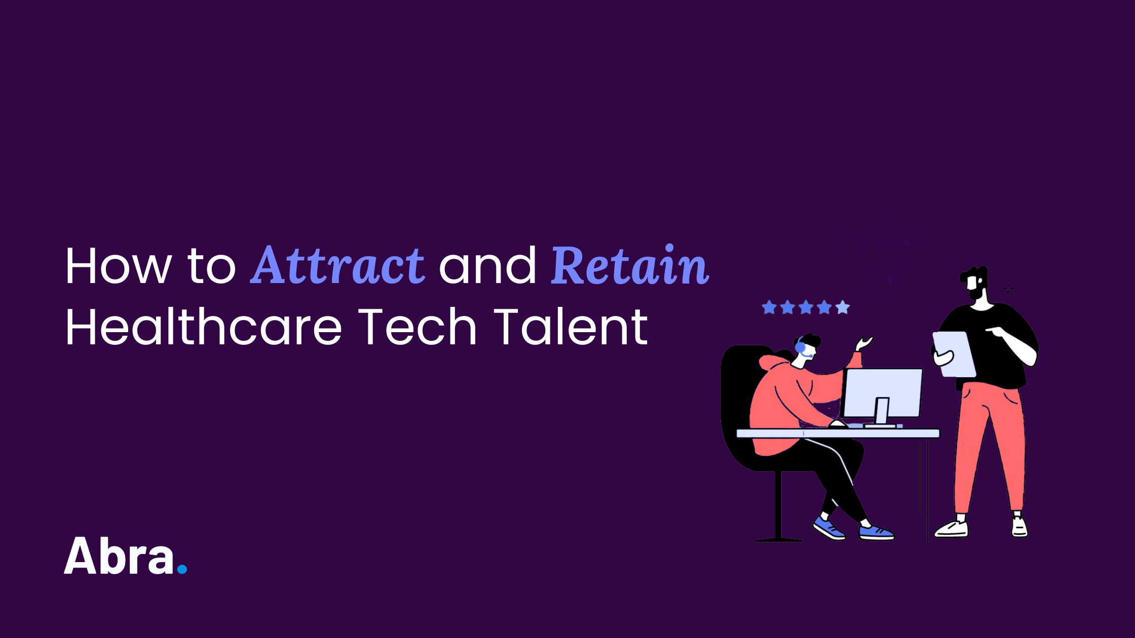 How to Attract and Retain Healthcare Tech Talent | Abra