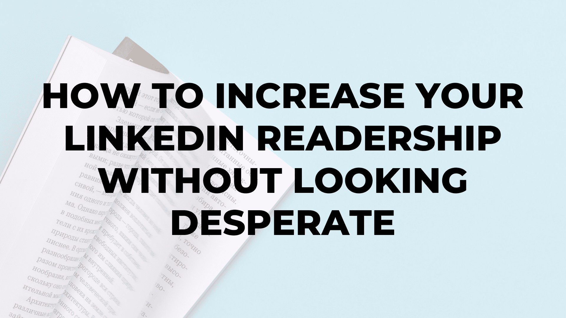 How to Increase Your LinkedIn Readership Without Looking Desperate ...