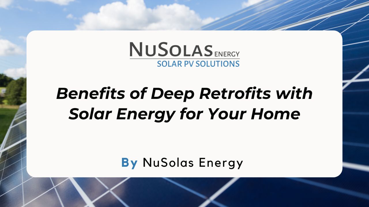 Benefits of Deep Retrofits with Solar Energy for Your Home Benefits of Deep Retrofits with Solar Energy for Your Home
