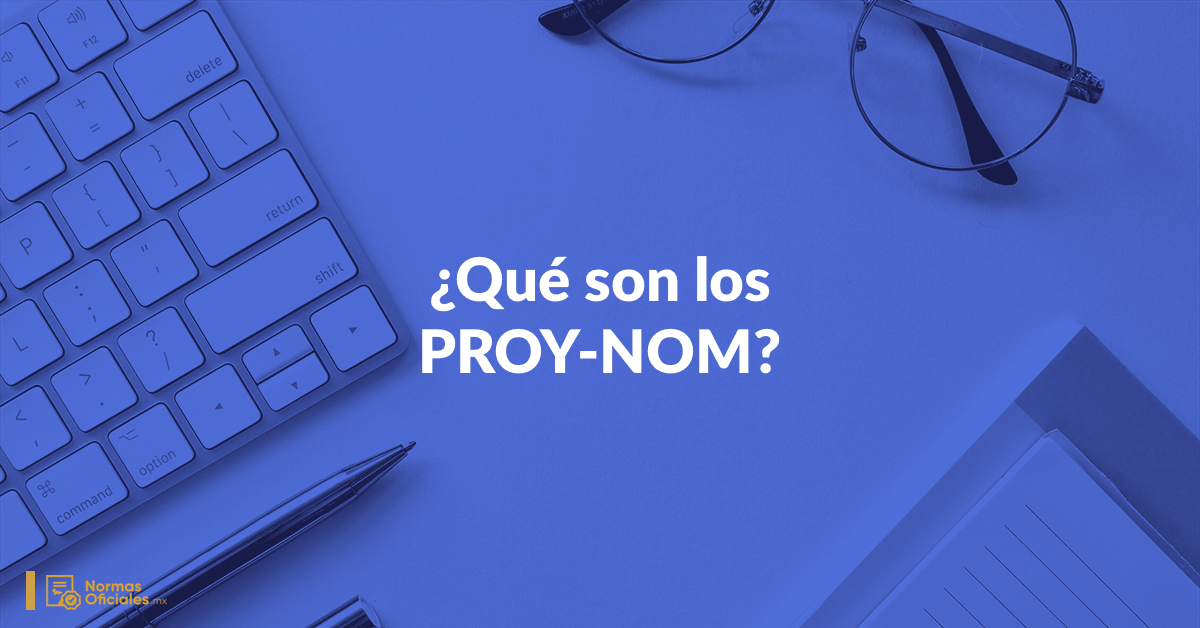 ¿Qué son los PROY-NOM (Proyectos de Norma)? 🏛️【NormasOficiales.mx】