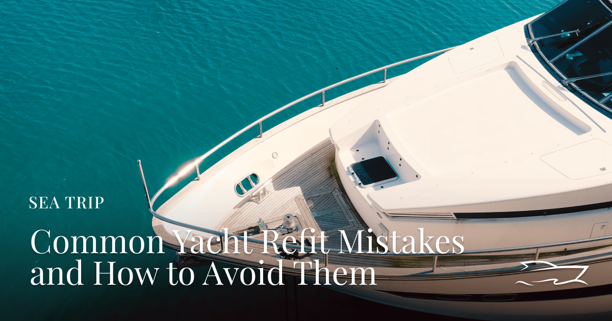Common Yacht Refit Mistakes and How to Avoid Them